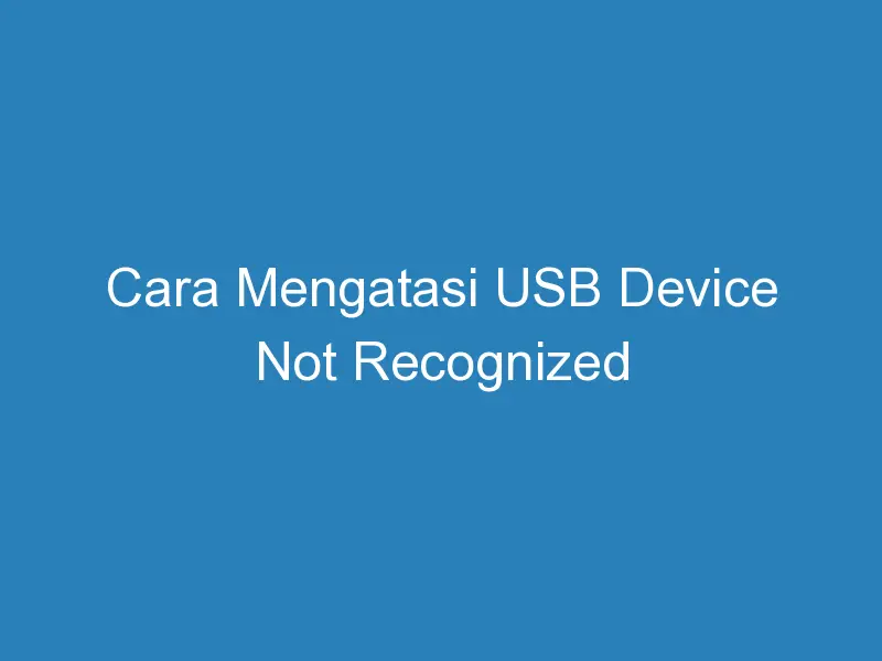 √ Cara Mengatasi USB Device Not Recognized - DuaHp.com √ Cara Mengatasi USB Device Not Recognized - DuaHp.com